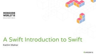 MongoDB World 2018: A Swift Introduction to Swift | PPT