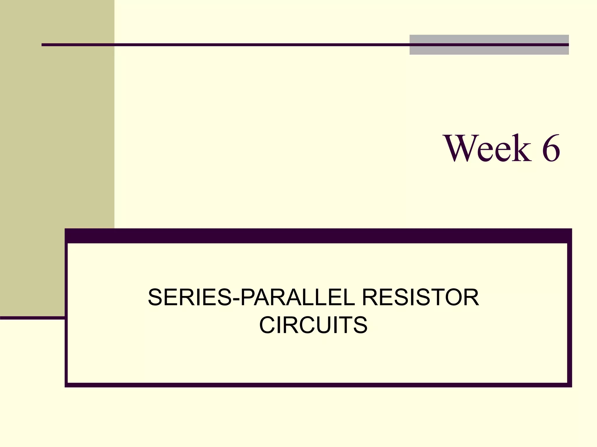 BEF 12403 - Week 6 - Series-Parallel Resistor Circuits.ppt