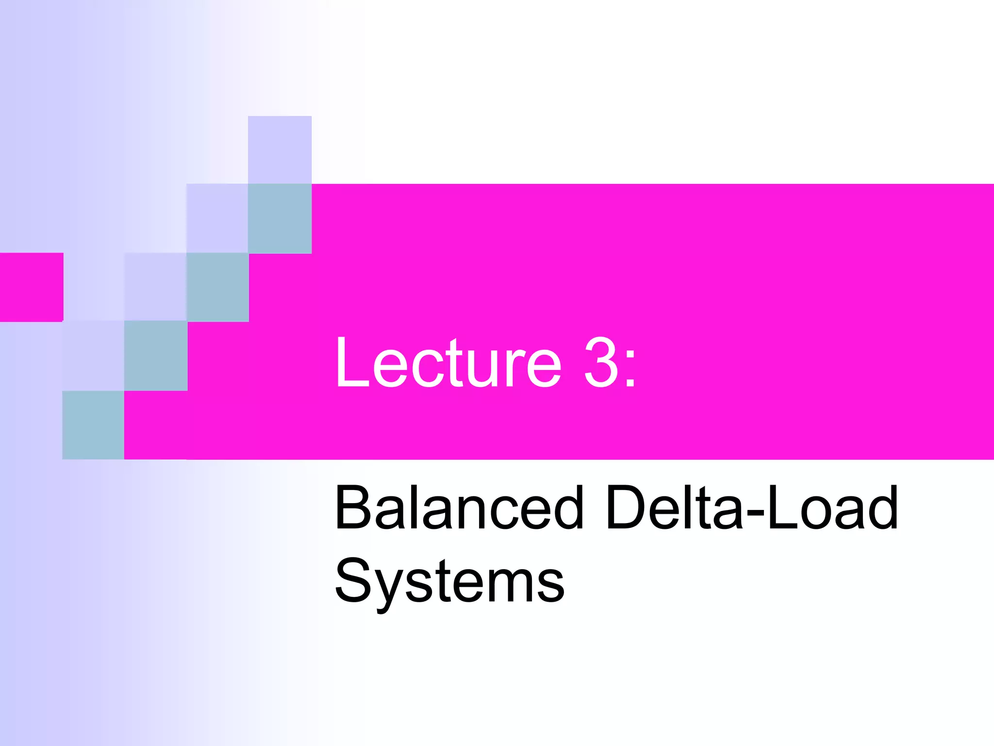 BEF 23803 - Lesson 3 - Balanced Delta Load Thre-Phase Systems.ppt