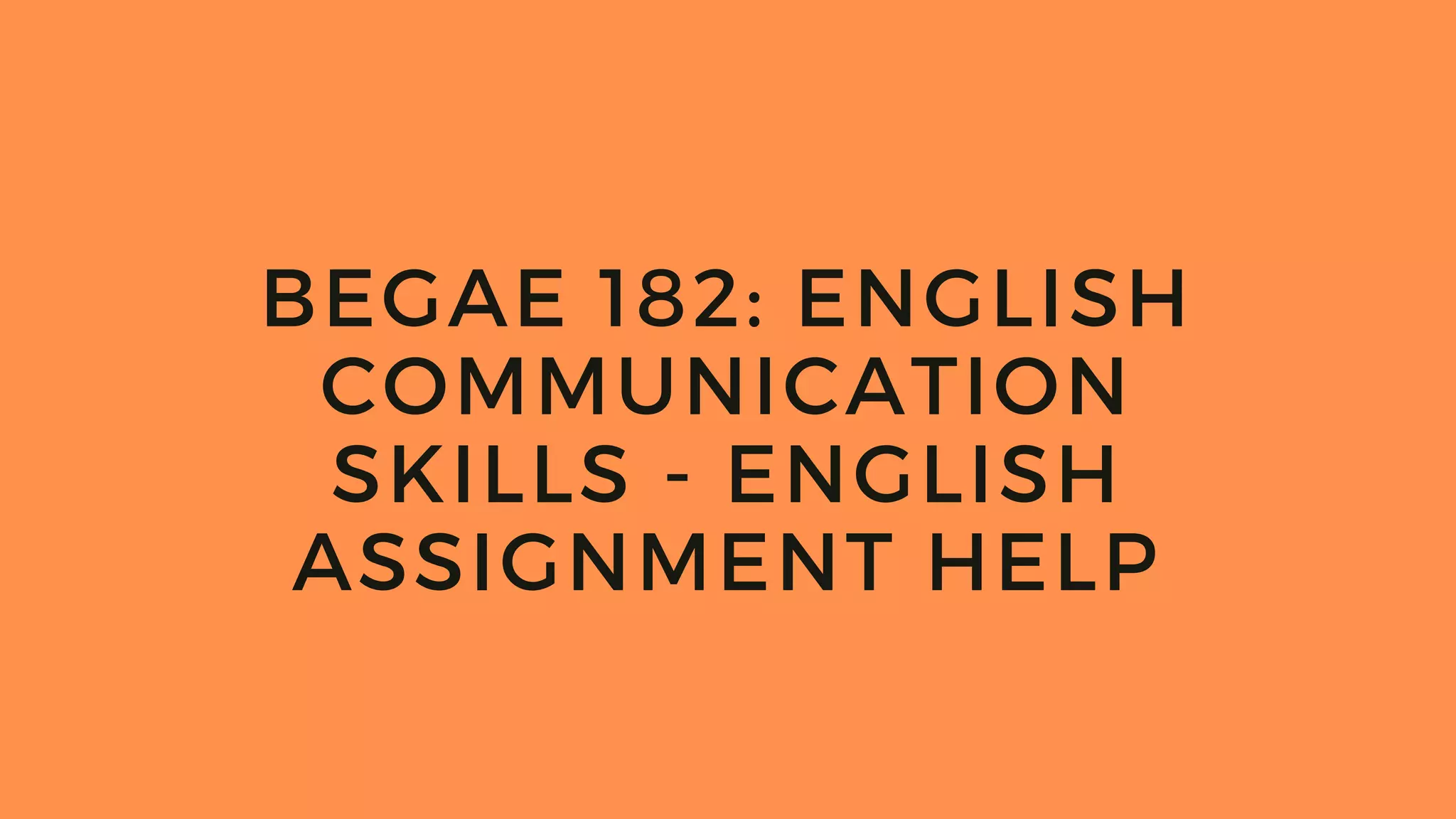 Begae 182 English Communication Skills - English Assignment Help | PPT