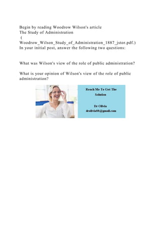 Begin by reading Woodrow Wilsons article The Study of Administrat.docx