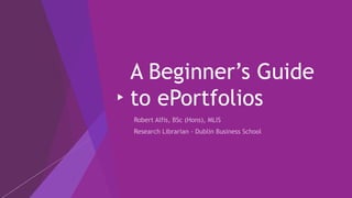 Beginner's guide to e portfolios Robert Alfis_nov2020 | PPT