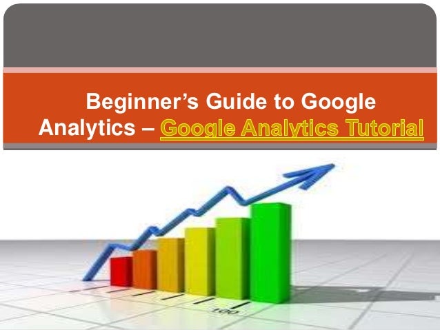 Beginner’s guide to google analytics – google analytics tutorial