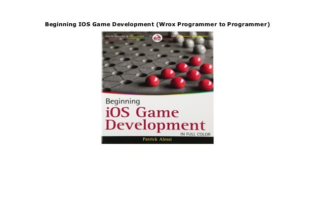 Beginning IOS Game Development (Wrox Programmer to Programmer) Beginning IOS Game Development (Wrox Programmer to Programmer)