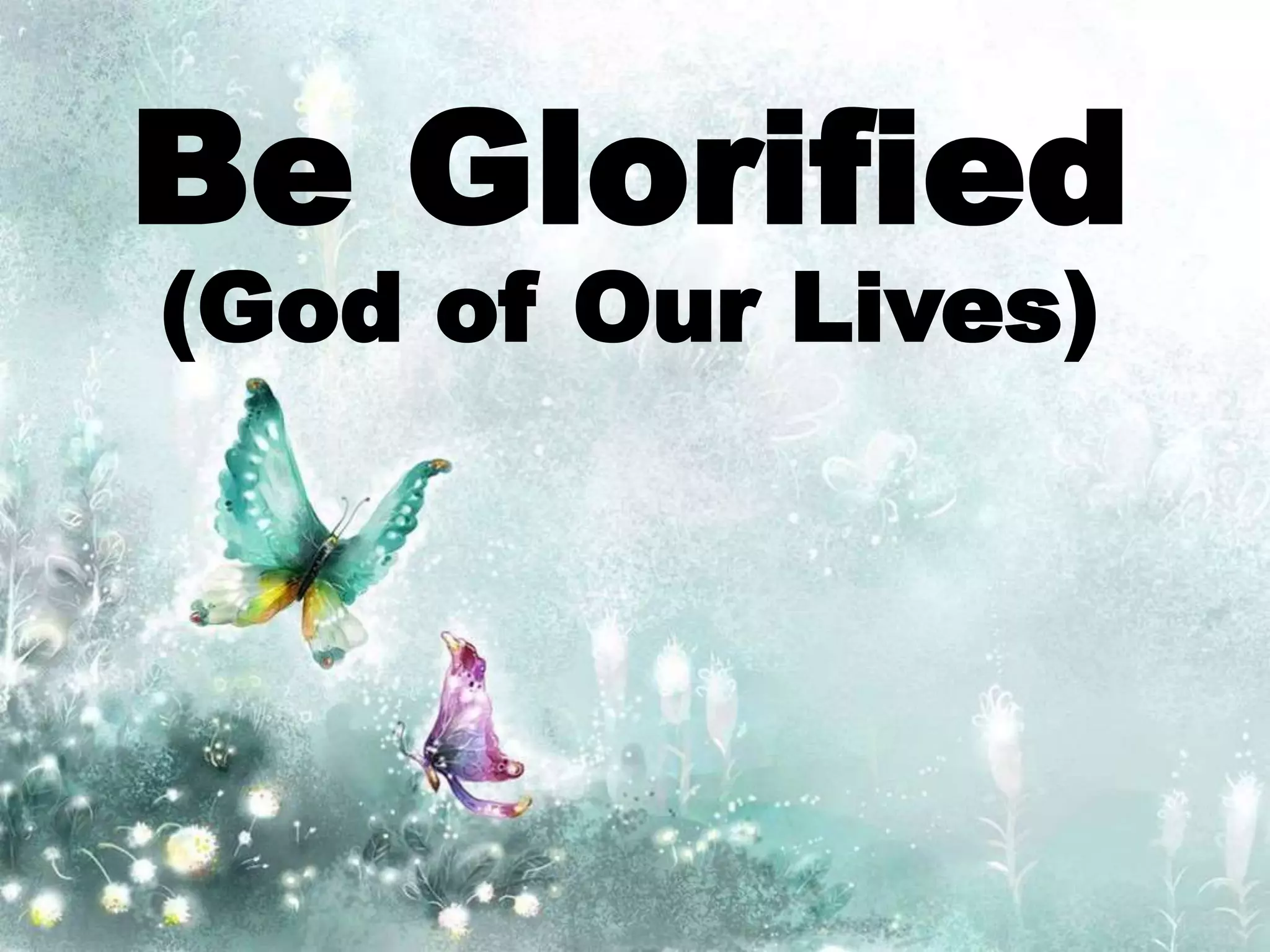 Be Glorified (God of Our Lives).pptx