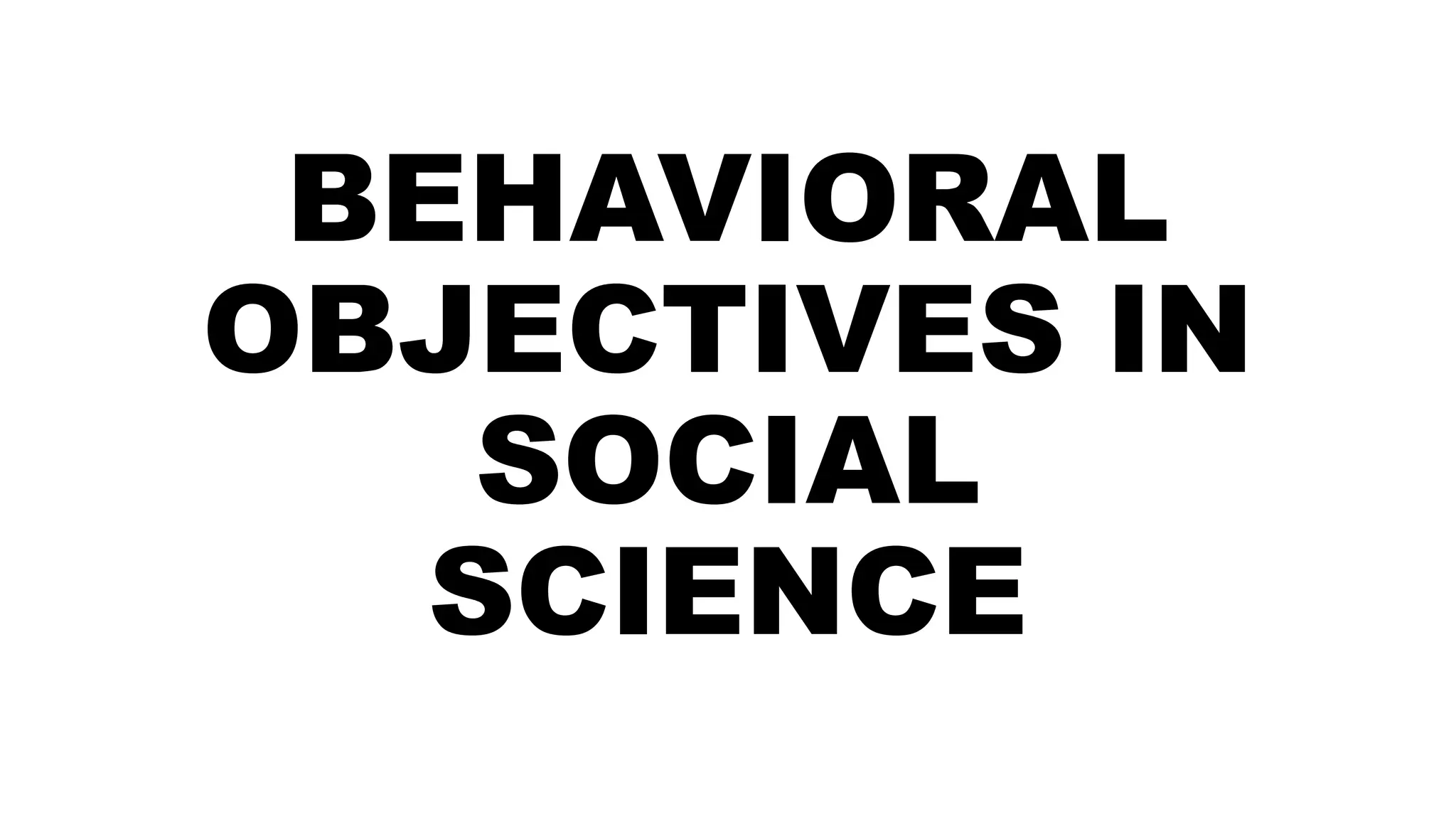 BEHAVIORAL OBJECTIVES IN SOCIAL SCIENCE.pptx