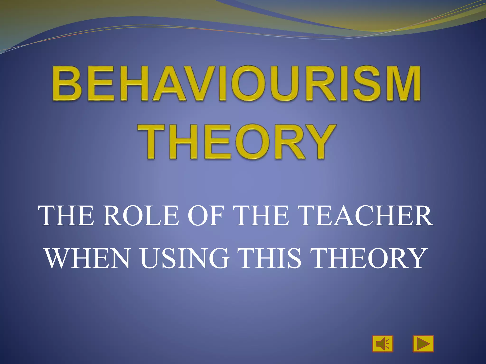 The role of the teacher using the behaviorism theory | PPTX