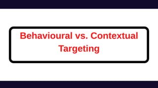 Behavioural vs. Contextual Targeting | PPT