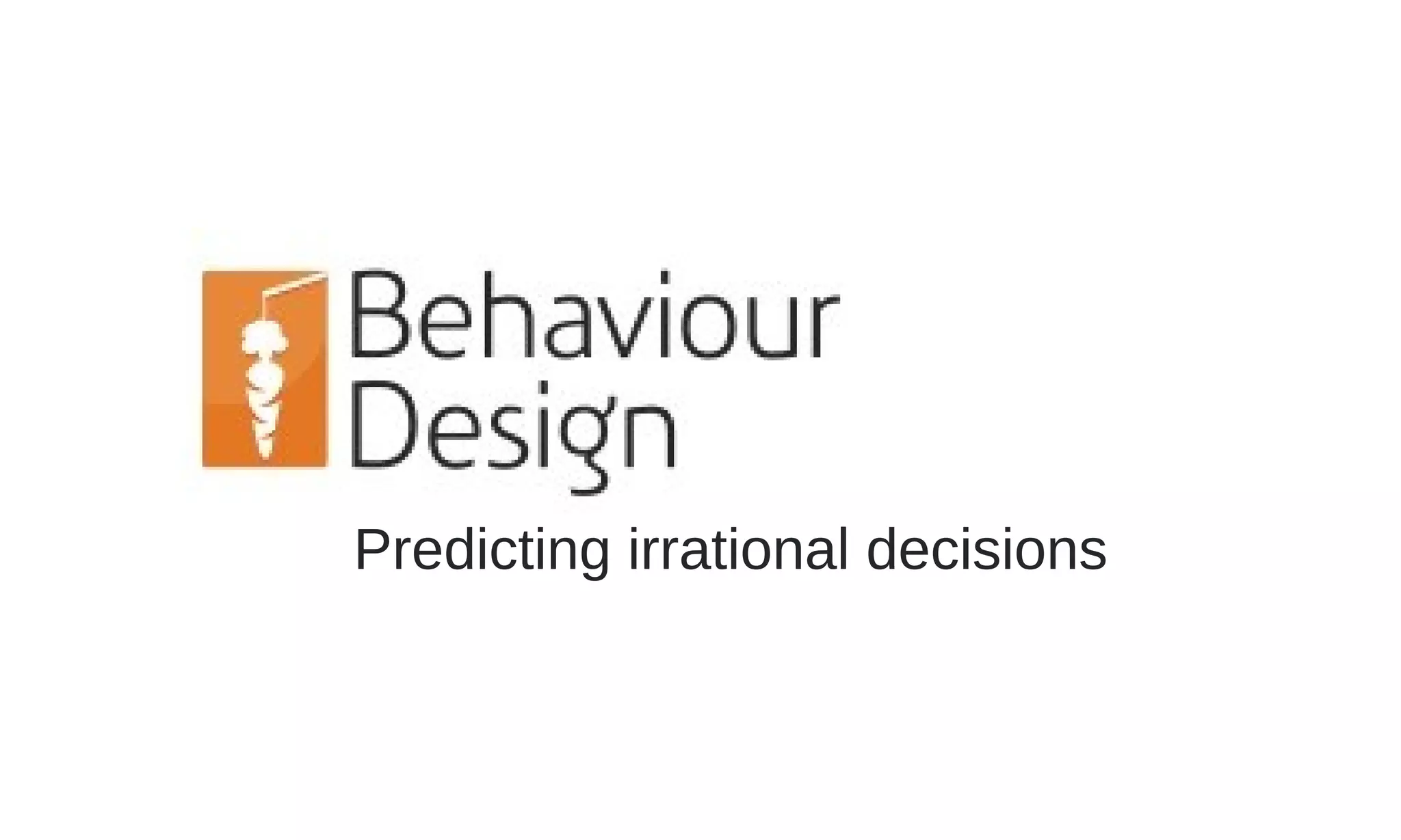 Behaviour design - predicting irrational decisions | PPT