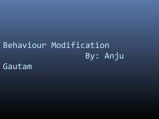 Behaviour modification ppt 1 | PPT