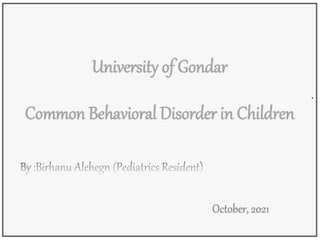 Behaviuoral disorder in children by Birhanu Al. | PPT