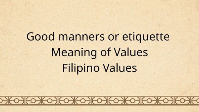 Good Manners or Etiquette Meaning of Values Filipino Values (Ethics) | PPTX