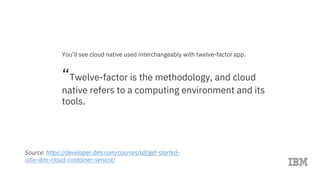 Being cloud native with IBM cloud | PPT
