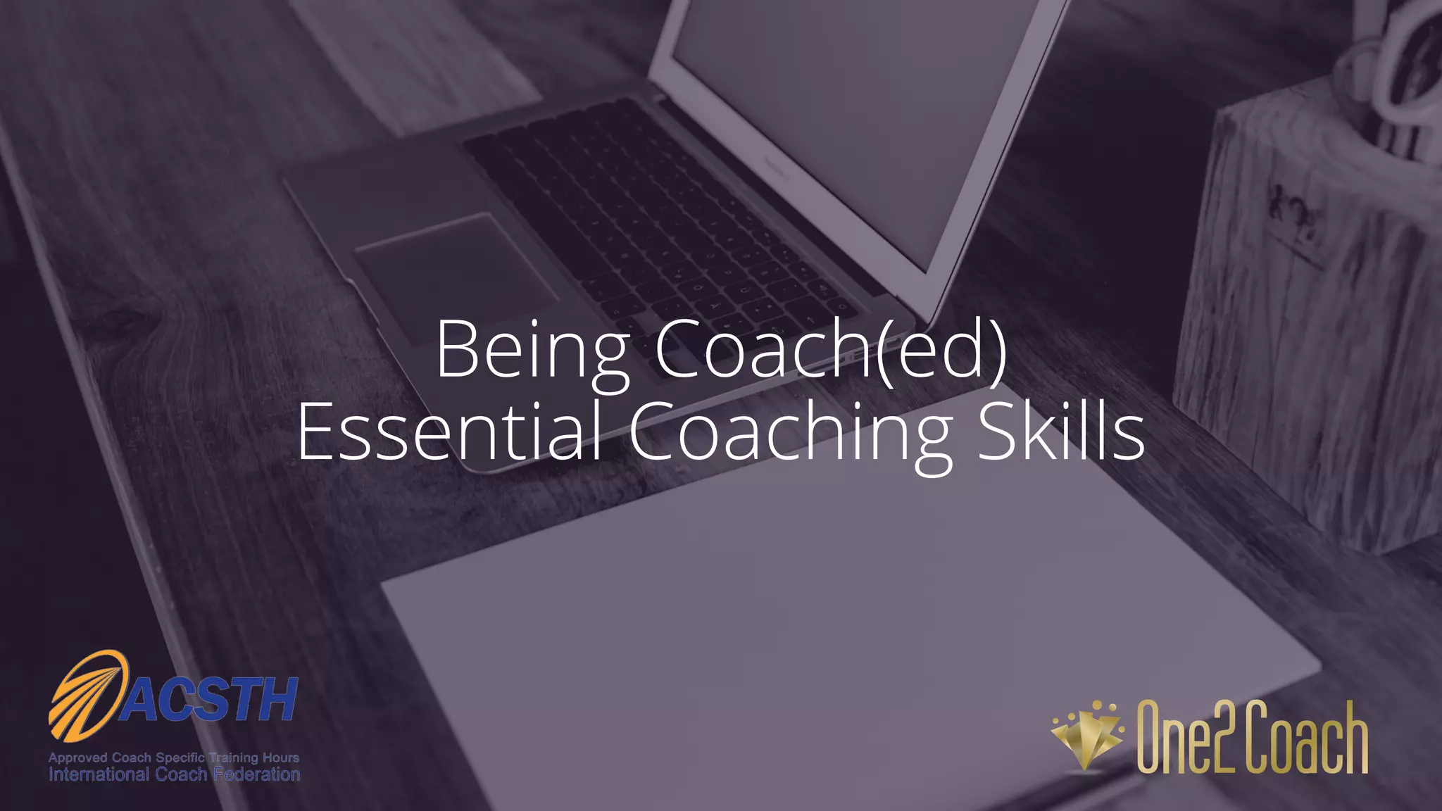 Being Coach(ed) - Essential Coaching Skills ACSTH | PPT