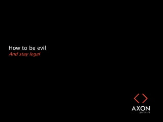 How to be evil - And stay legal | PPT