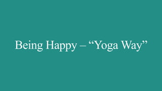 Being Happy - Yoga Way.pptx