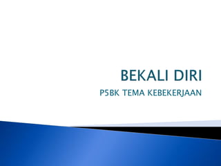BEKALI DIRI P5BK KEBEKERJAAN.pptx