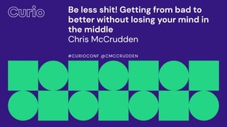 Be less shit: Getting from bad to better without losing your mind in ...