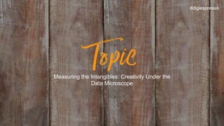 Measuring The Intangibles - Creativity Under The Data Microscope | PPTX