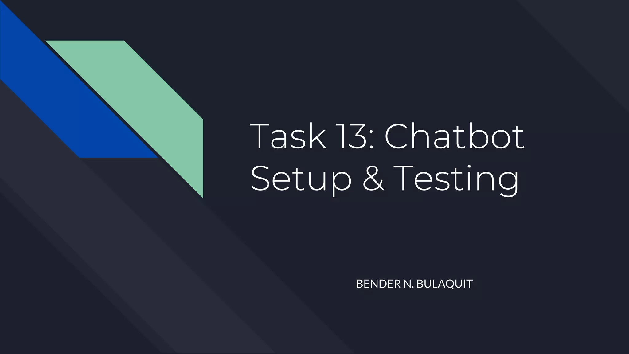 Bender bulaquit task 13 chatbot setup & testing | PPT