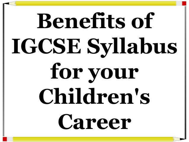 Benefits Of Igcse Syllabus For Your Children s Career benefits-of-igcse-syllabus-for-your-children-s-career
