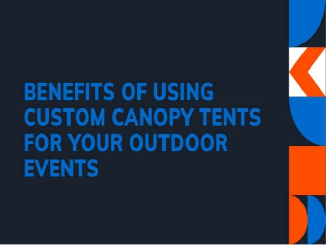 Benefits Of Using Custom Canopy Tents For your Outdoor Events | PPT
