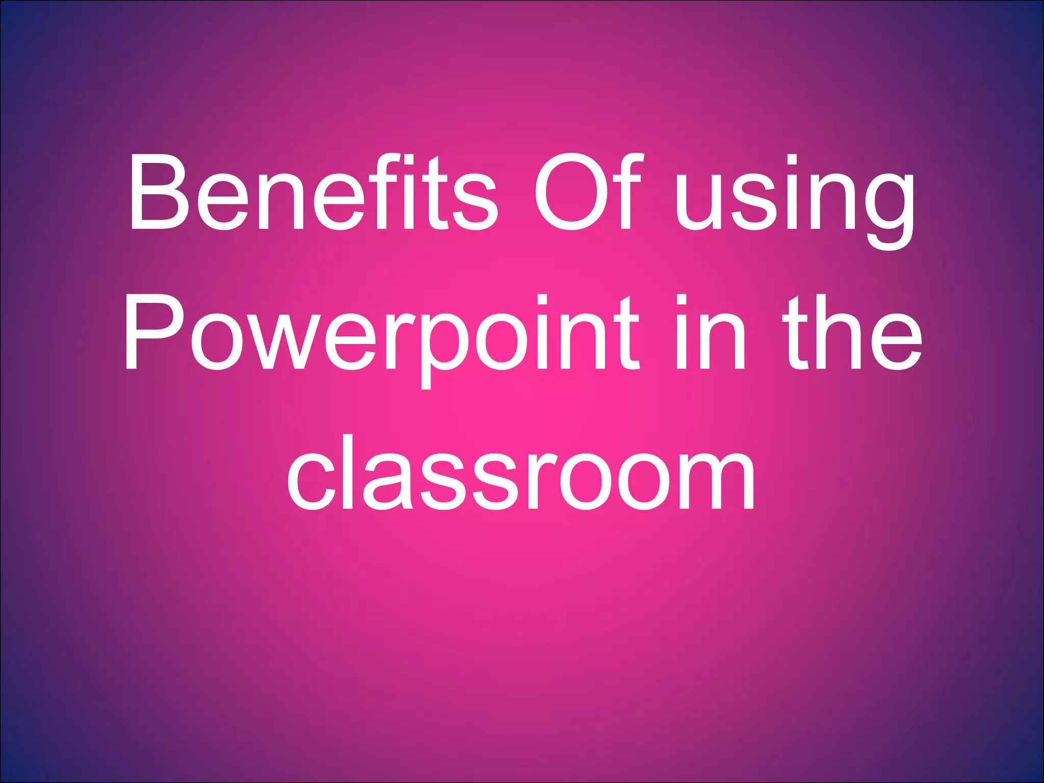 Benefits Of Using Powerpoint In The Classroom | PPT