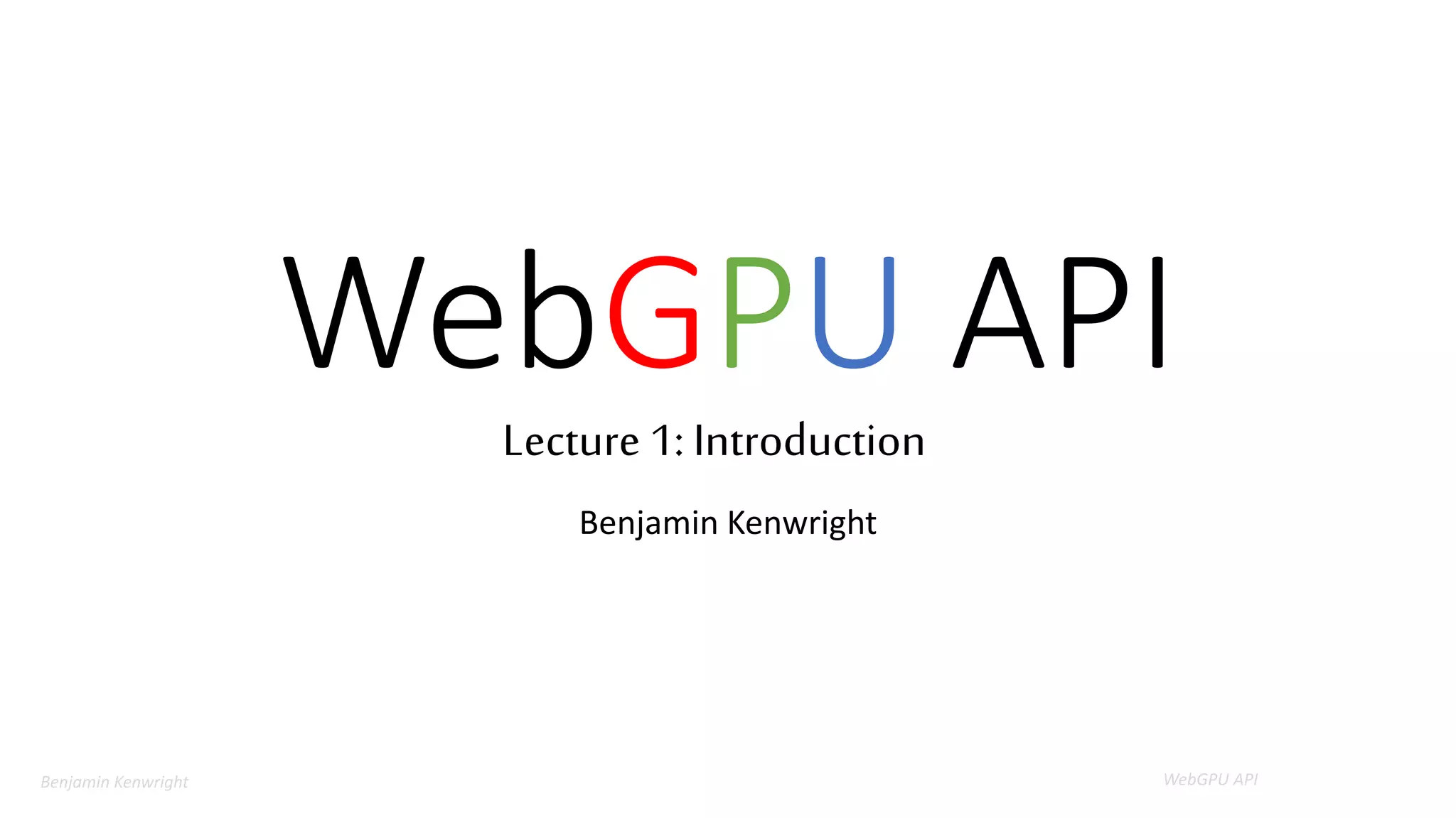 Benjamin Kenwright Webgpu Api Lecture 1pptx