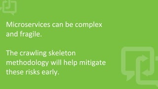 Use the crawling skeleton methodology to successfully build ...