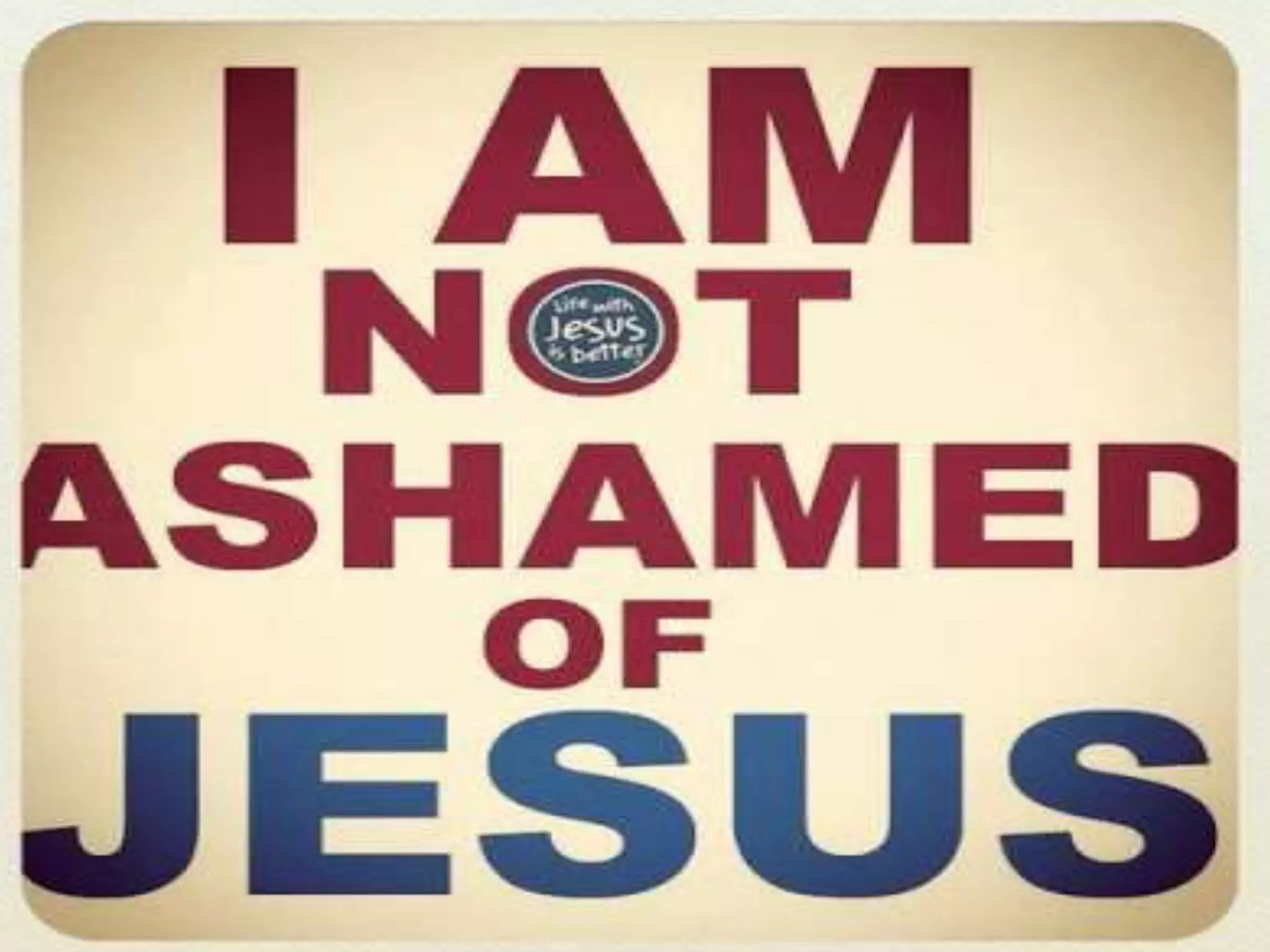 Be not ashamed | PPTX | Christianity | Religion & Spirituality