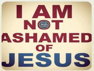 Be not ashamed | PPTX | Christianity | Religion & Spirituality