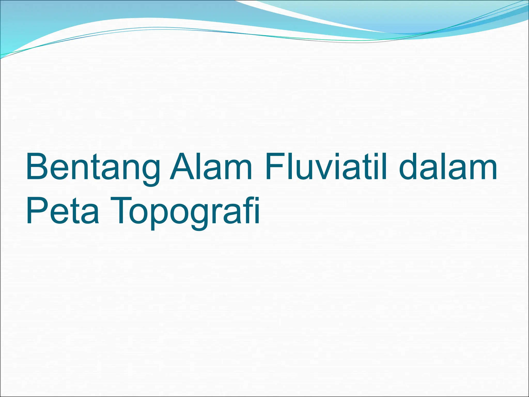 Bentang Alam Fluvial by AGUSTININGTYAS.ppt