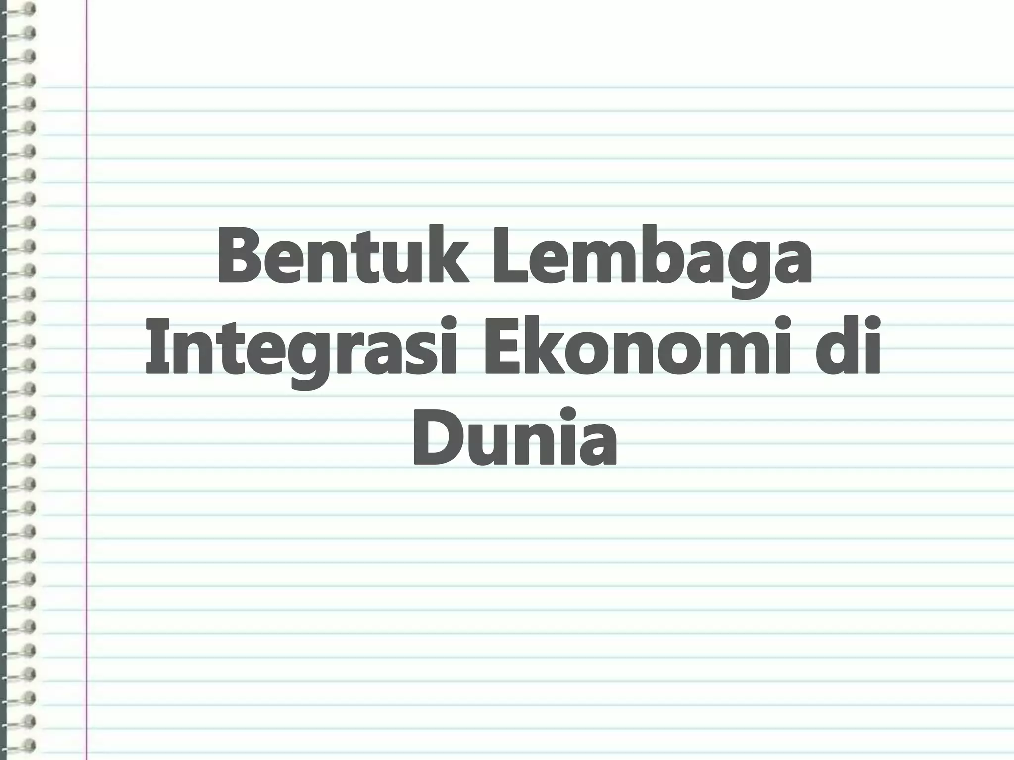 Bentuk lembaga integrasi ekonomi di dunia | PPTX