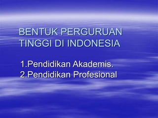 BENTUK PERGURUAN TINGGI DI INDONESIA.ppt