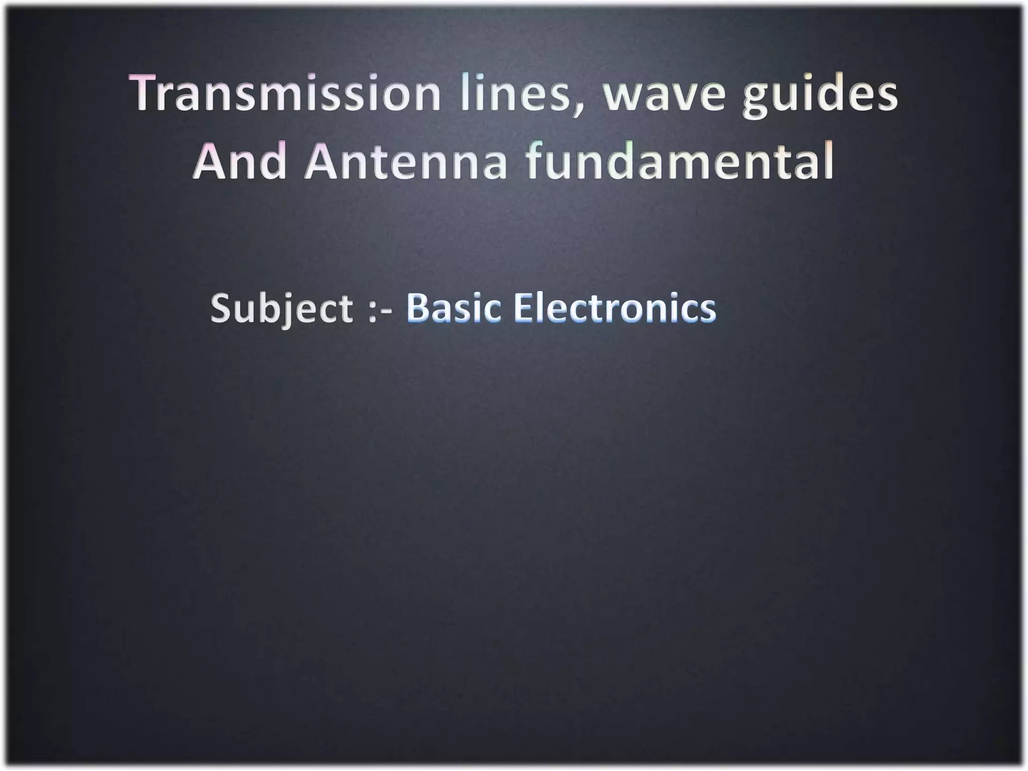 basic electronics, Transmission lines, wave guides And Antenna ...
