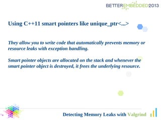 Better Embedded 2013 - Detecting Memory Leaks with Valgrind | PPT