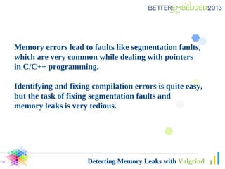 Better Embedded 2013 - Detecting Memory Leaks with Valgrind | PPT