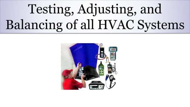 Testing, Adjusting, and Balancing of all HVAC Systems | PPTX
