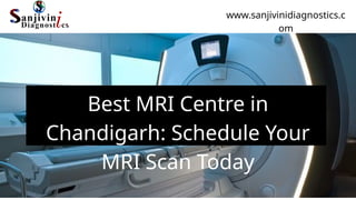 Best MRI Centre in Chandigarh Schedule Your MRI Scan Today .pptx