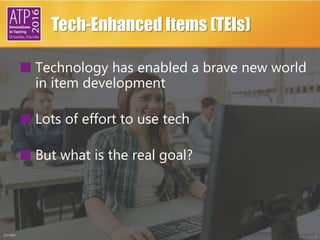 Leveraging Tech Enhanced Items without Sacrificing Psychometrics | PPT