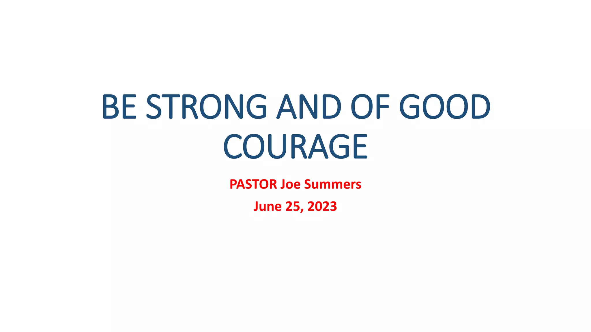 BE STRONG AND OF GOOD COURAGE_Past. Joe Summers.pptx