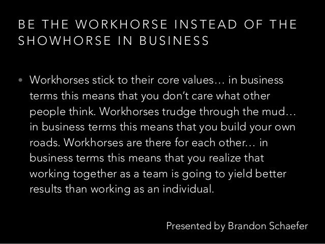 Be the Workhorse Instead of the Showhorse in Business
