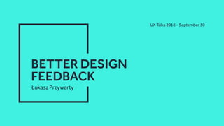 Better Design Feedback – Element UX Talks 2018 | PPT