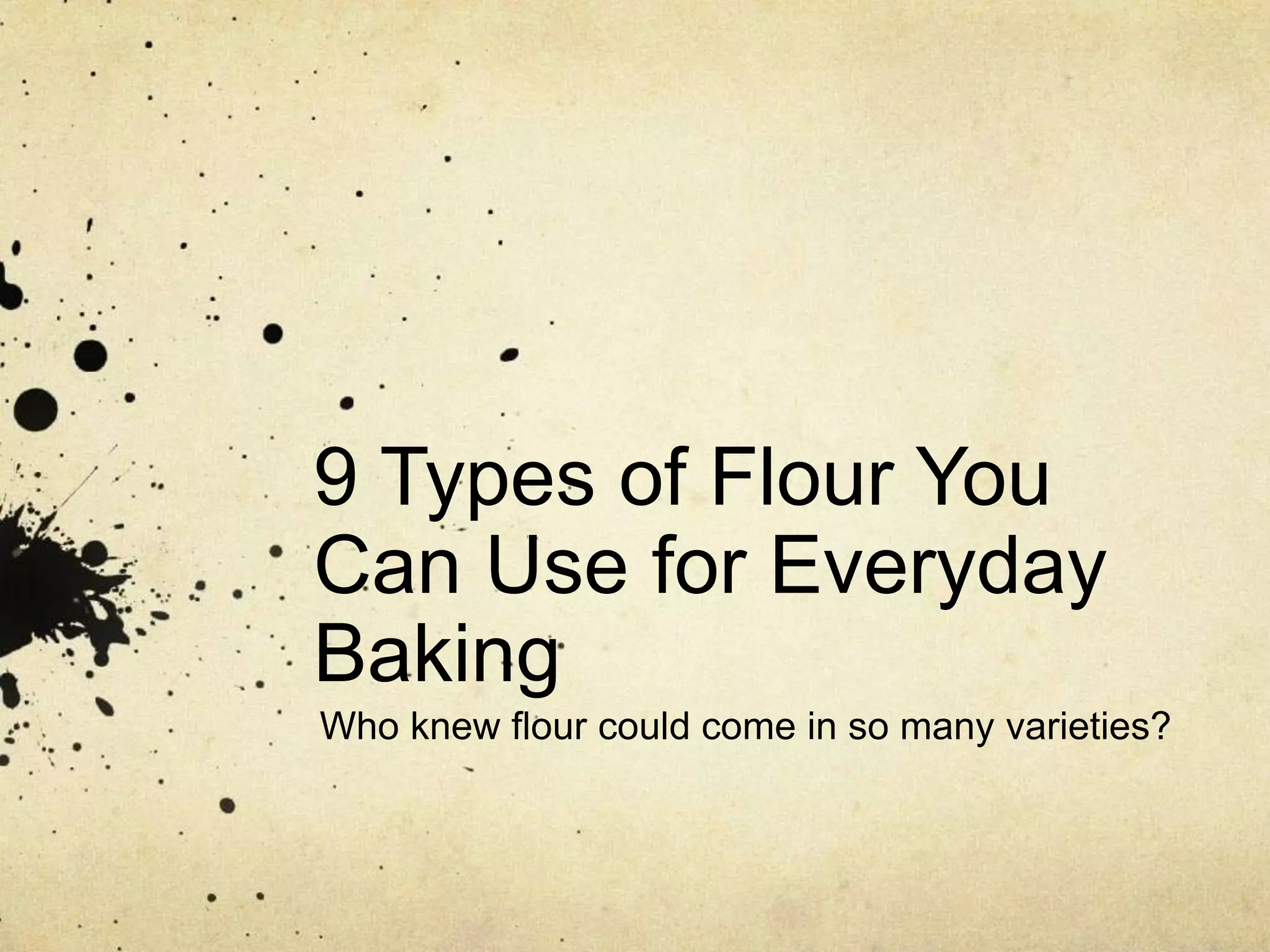 9 Types of Flour You Can Use for Everyday Baking and Cooking | PPTX