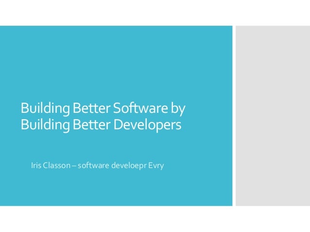 Building Better Software by Building Better Developers Building Better Software by Building Better Developers