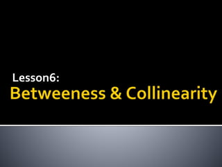 Betweeness & collinearity | PPTX