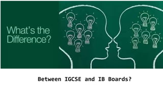 What's the Difference Between IGCSE and IB Boards? | PPTX