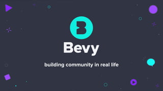 Bevy - building community in real life | PPT