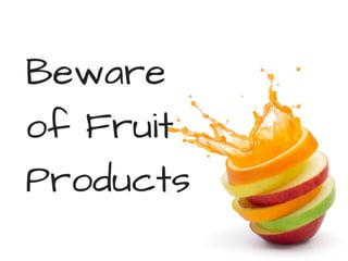 Beware of Fruit Products | PPT