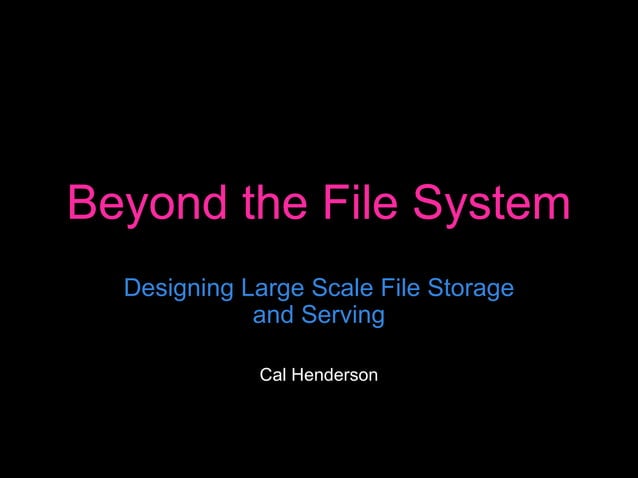 Beyond the File System - Designing Large Scale File Storage and Serving ...
